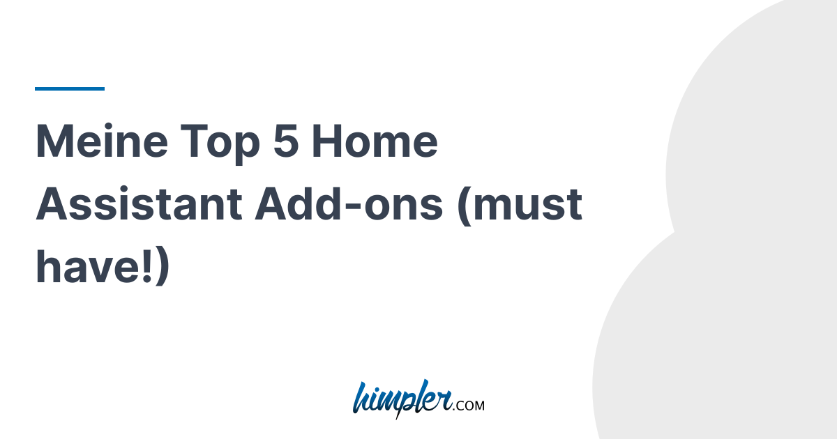 Meine Top 5 Home Assistant Add-ons (must have!) | himpler.com Meine Top 5 Home Assistant Add-ons (must have!) | himpler.com